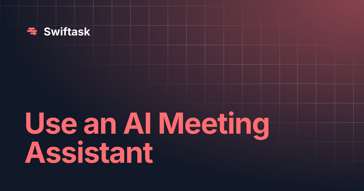 Use an AI Meeting Assistant | Swiftask
